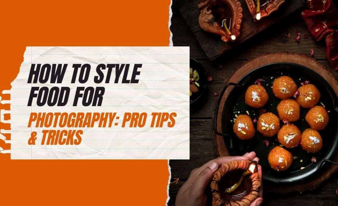 How to Style Food for Photography: Pro Tips & Tricks